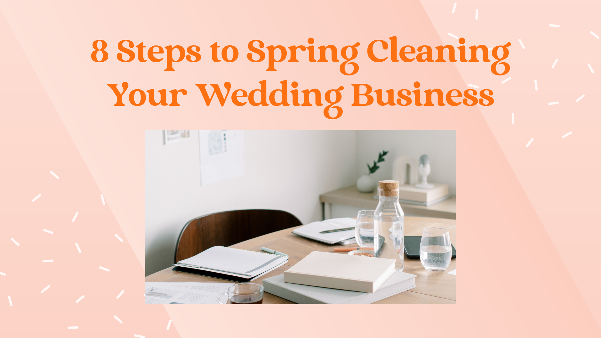 8 Steps to Spring Cleaning Your Wedding Business
