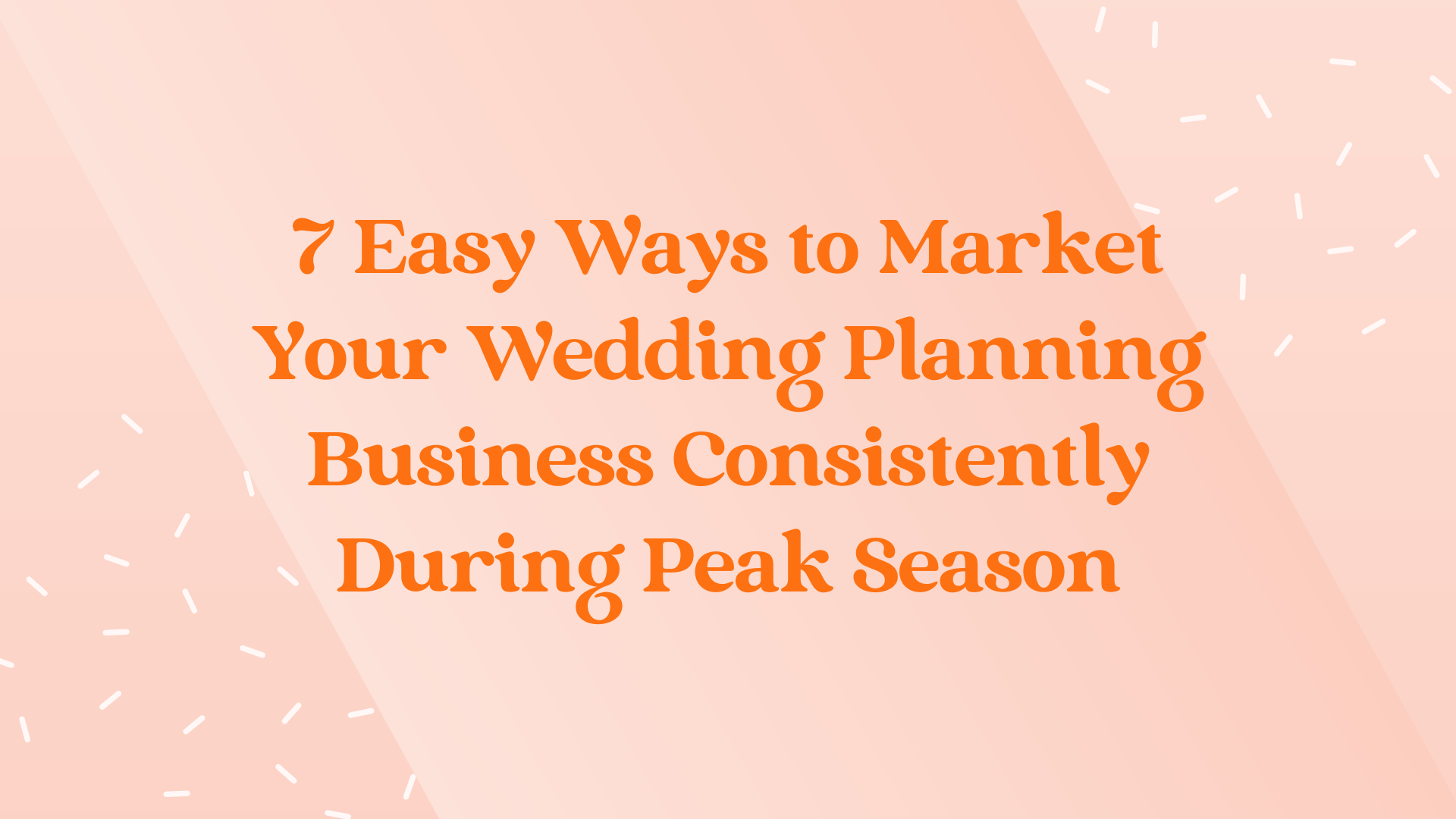 7 Ways to Market Your Wedding Planning Business Consistently